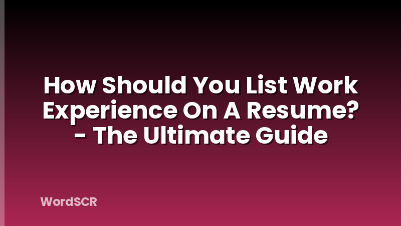 How Should You List Work Experience On A Resume? - The Ultimate Guide ...