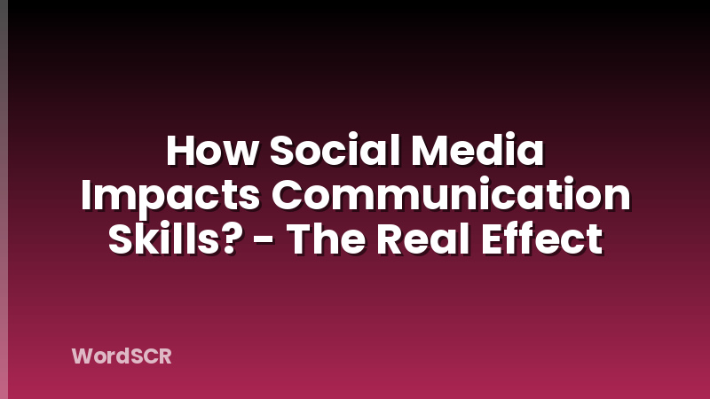 How Social Media Impacts Communication Skills? - The Real Effect | WordSCR