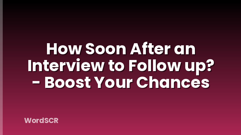 How Soon After An Interview To Follow Up? - Boost Your Chances | WordSCR