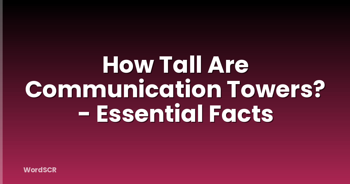 How Tall Are Communication Towers? - Essential Facts | WordSCR