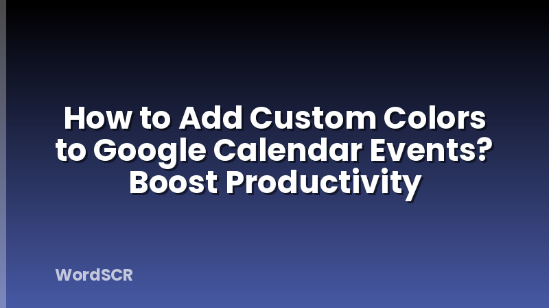 How To Add Custom Colors To Google Calendar Events? Boost Productivity ...