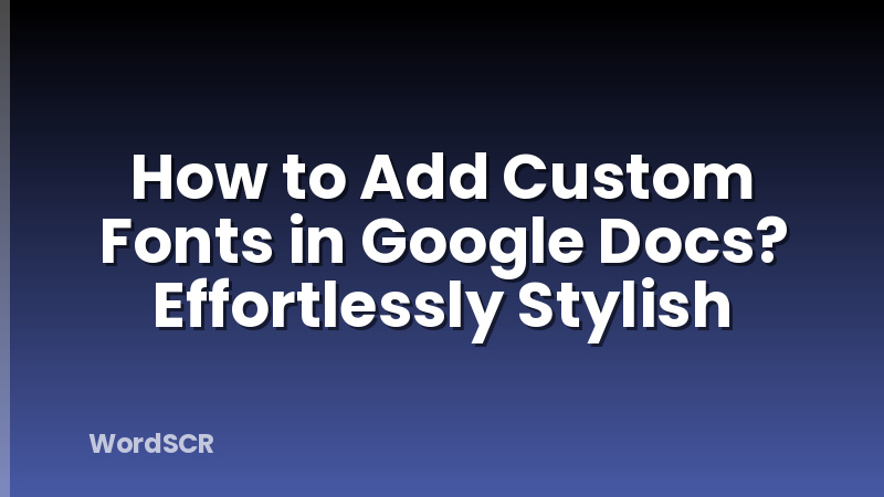 How To Add Custom Fonts In Google Docs? Effortlessly Stylish | WordSCR