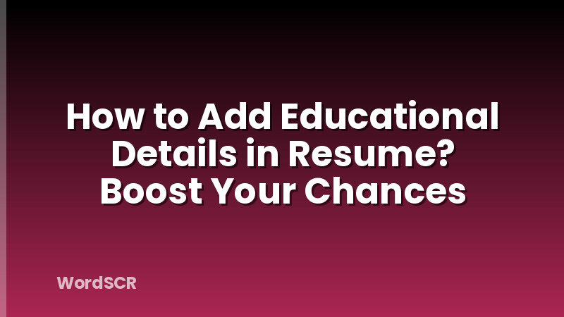 How To Add Educational Details In Resume? Boost Your Chances | WordSCR