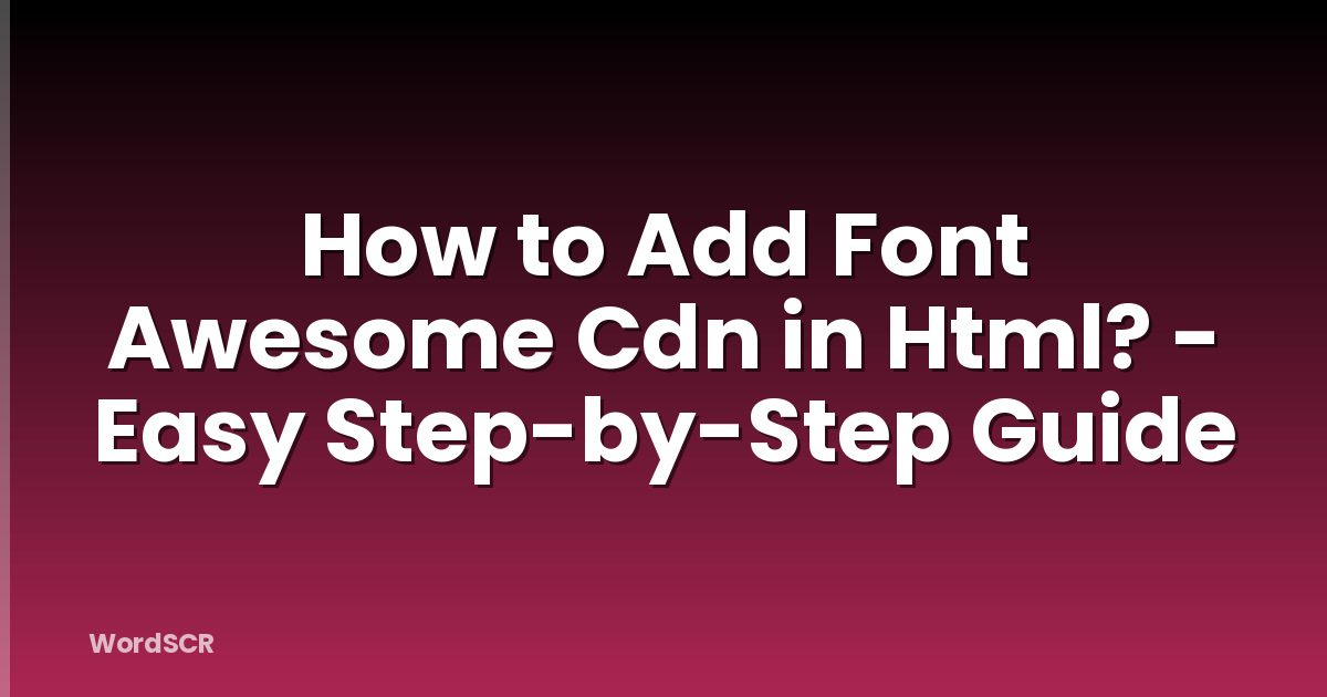 How To Add Font Awesome Cdn In Html? - Easy Step-by-Step Guide | WordSCR