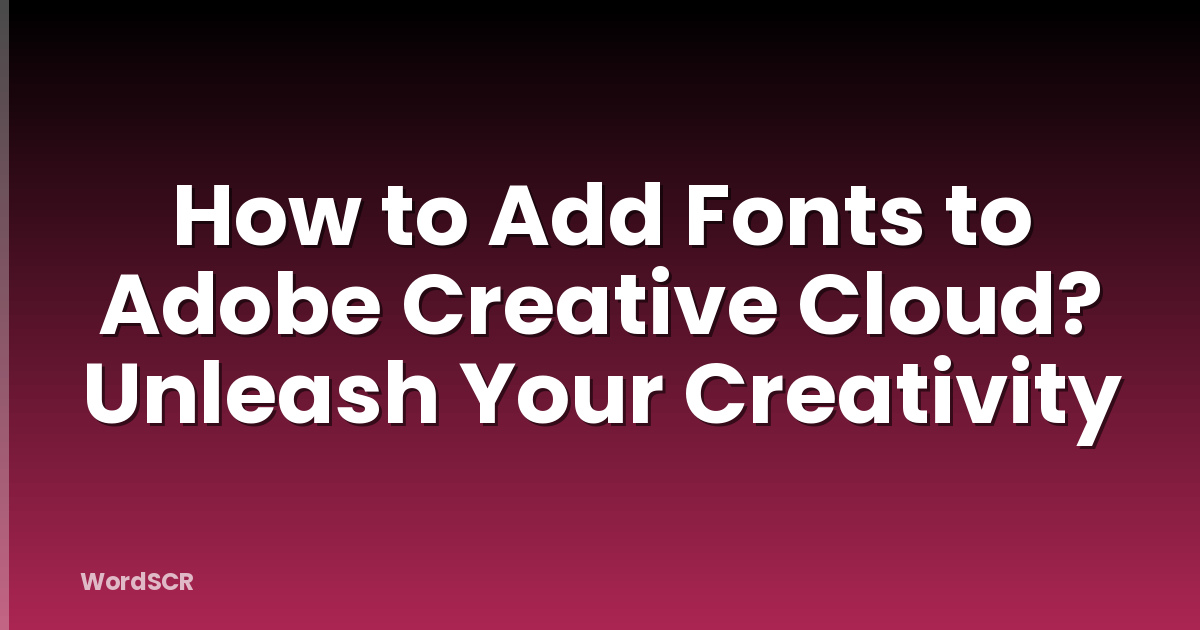 How To Add Fonts To Adobe Creative Cloud? Unleash Your Creativity | WordSCR