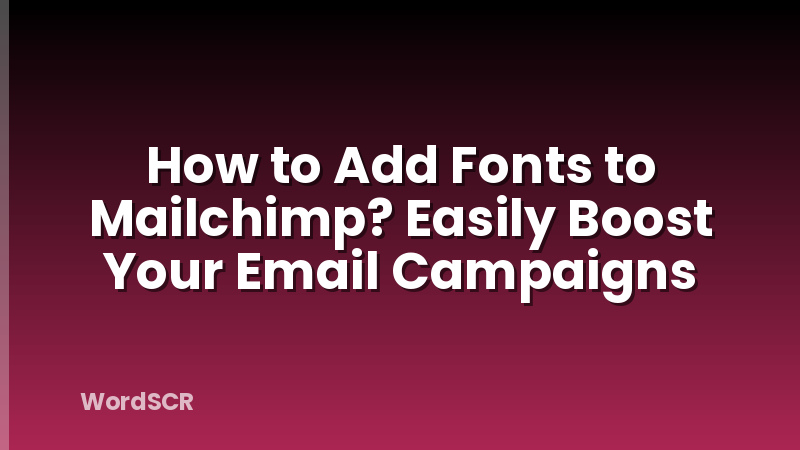 How To Add Fonts To Mailchimp? Easily Boost Your Email Campaigns | WordSCR