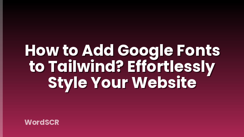 How To Add Google Fonts To Tailwind? Effortlessly Style Your Website ...