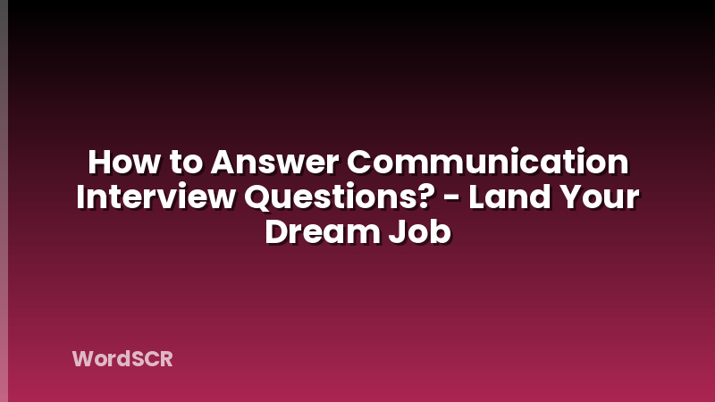 How To Answer Communication Interview Questions? - Land Your Dream Job ...