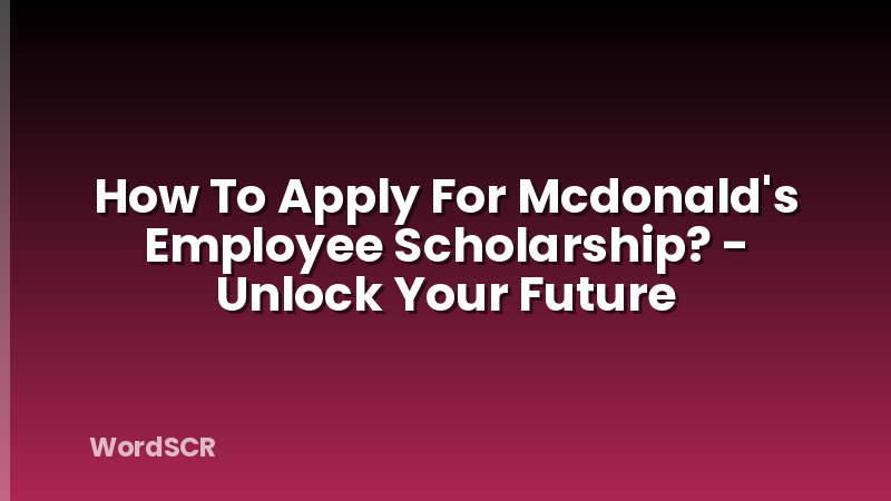 How To Apply For Mcdonald's Employee Scholarship? - Unlock Your Future ...