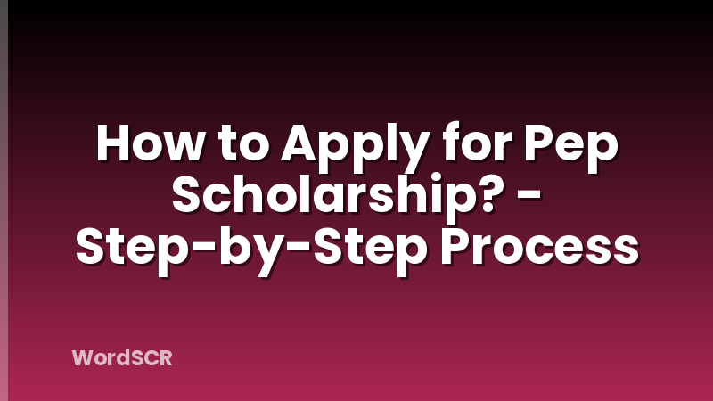 How To Apply For Pep Scholarship? - Step-by-Step Process | WordSCR