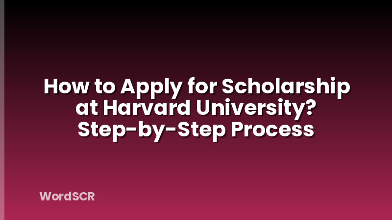 How To Apply For Scholarship At Harvard University? Step-by-Step ...