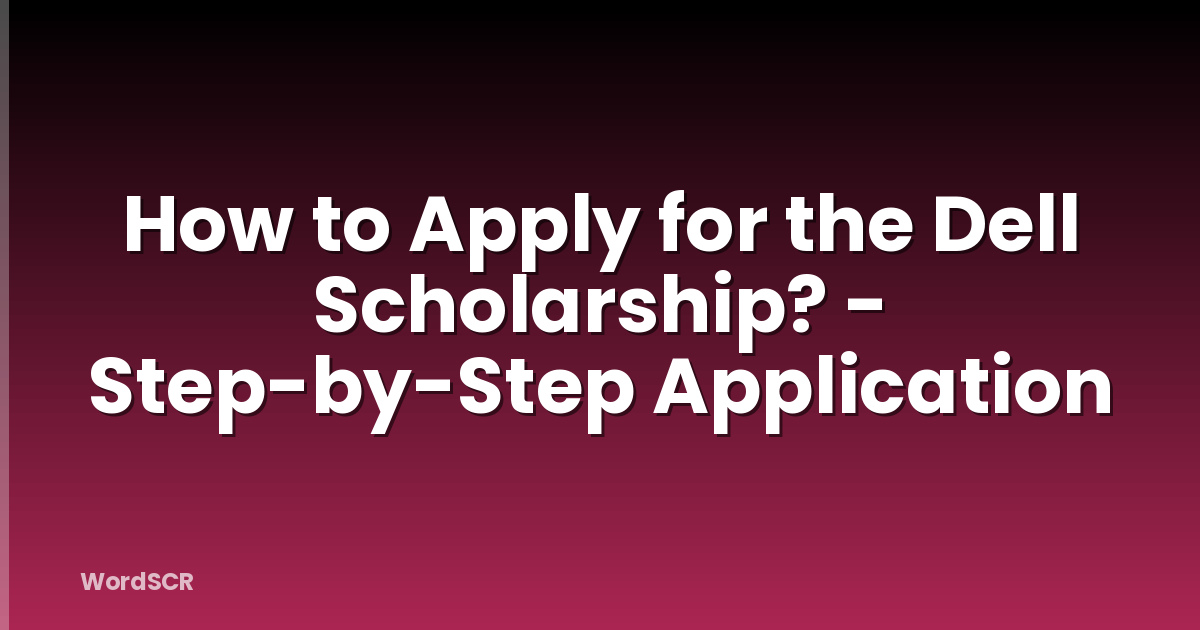 How To Apply For The Dell Scholarship? - Step-by-Step Application | WordSCR