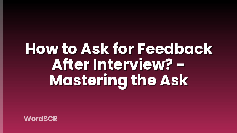 How To Ask For Feedback After Interview? - Mastering The Ask | WordSCR