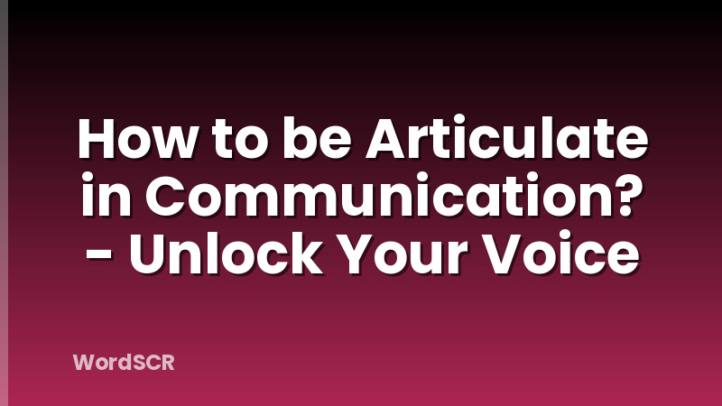 How To Be Articulate In Communication? - Unlock Your Voice | WordSCR
