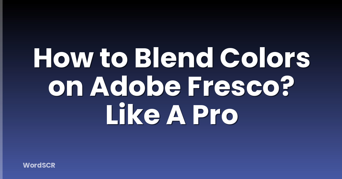 How To Blend Colors On Adobe Fresco? Like A Pro | WordSCR