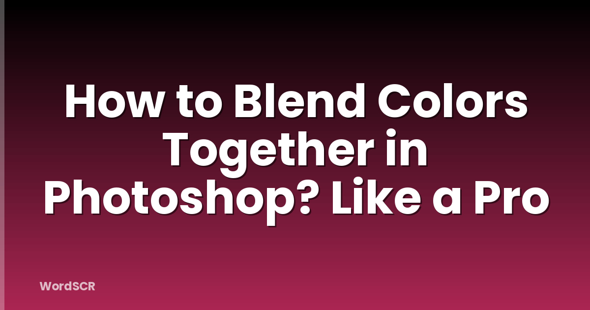 How To Blend Colors Together In Photoshop? Like A Pro | WordSCR