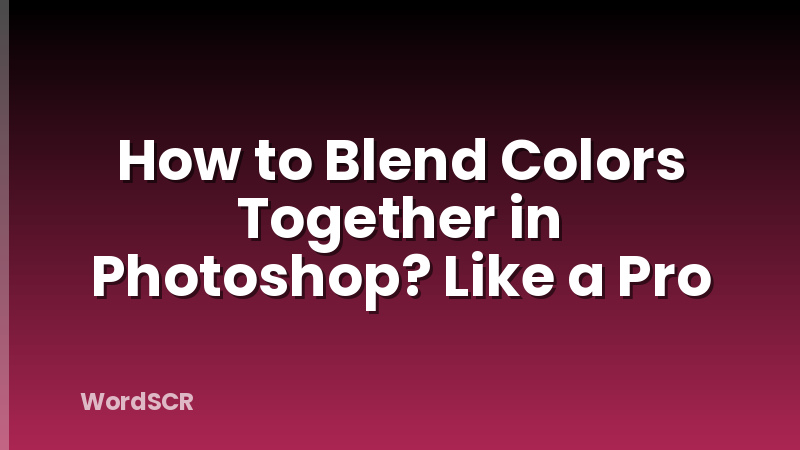 How To Blend Colors Together In Photoshop? Like A Pro | WordSCR