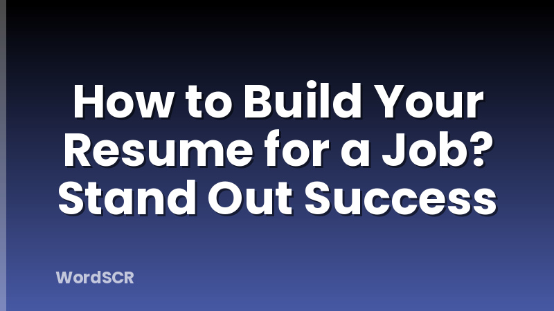 How To Build Your Resume For A Job? Stand Out Success | WordSCR