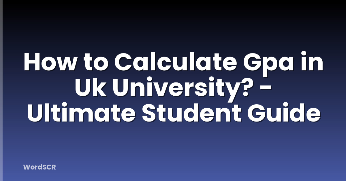 How To Calculate Gpa In Uk University? - Ultimate Student Guide | WordSCR