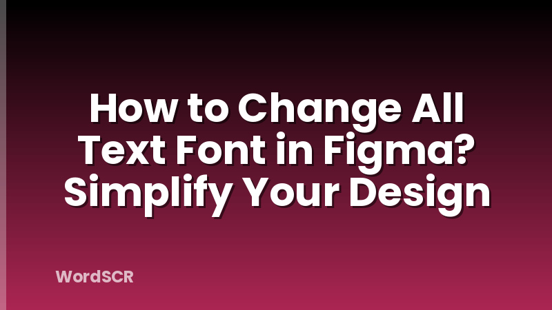 How To Change All Text Font In Figma? Simplify Your Design | WordSCR