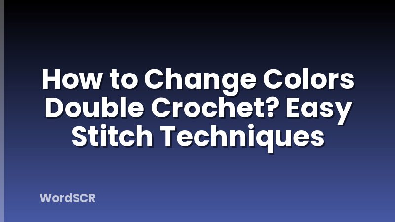 How To Change Colors Double Crochet? Easy Stitch Techniques | WordSCR