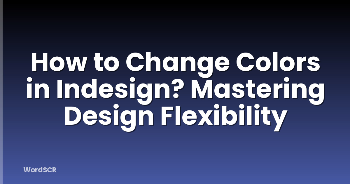 How To Change Colors In Indesign? Mastering Design Flexibility | WordSCR