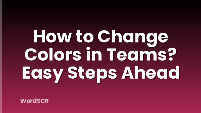 How To Change Colors In Teams? Easy Steps Ahead | WordSCR