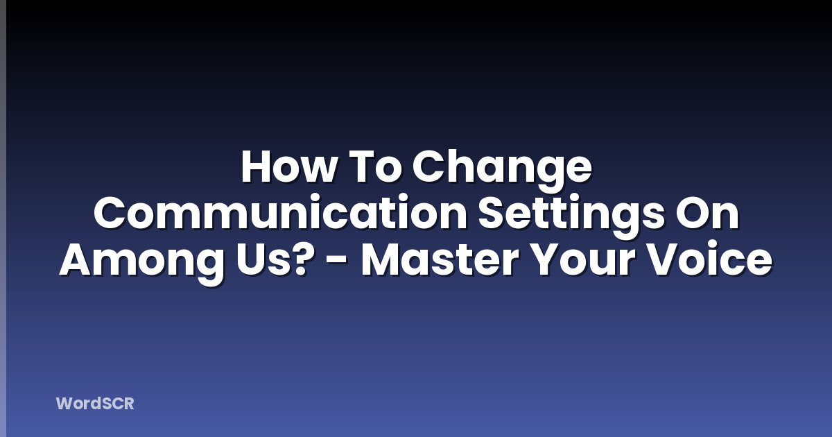 How To Change Communication Settings On Among Us? - Master Your Voice | WordSCR