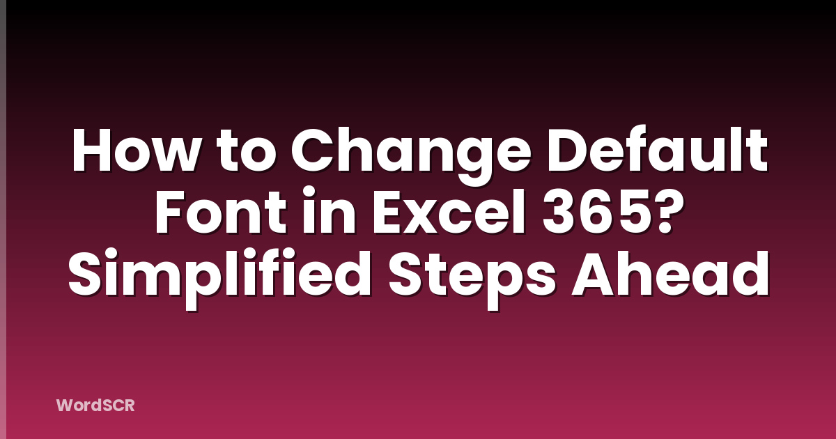 How To Change Default Font In Excel 365? Simplified Steps Ahead | WordSCR