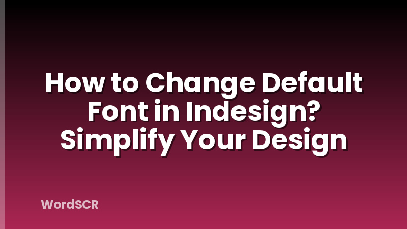 How To Change Default Font In Indesign? Simplify Your Design | WordSCR