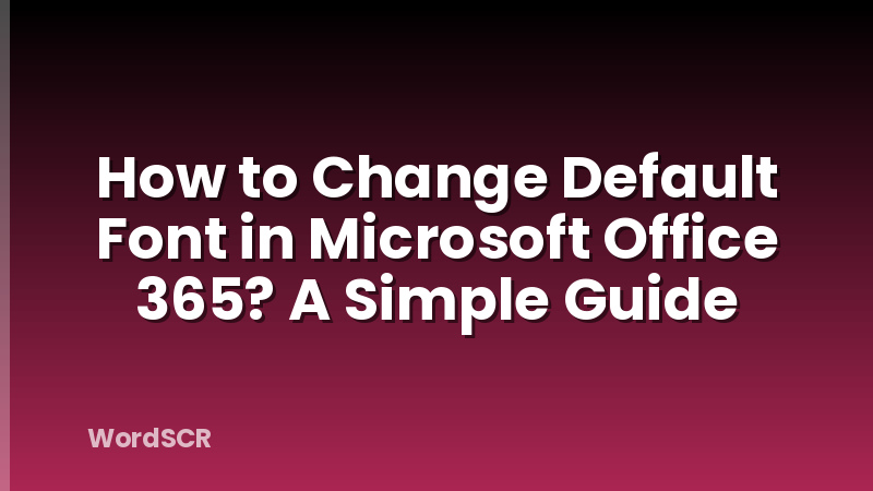 How To Change Default Font In Microsoft Office 365? A Simple Guide ...