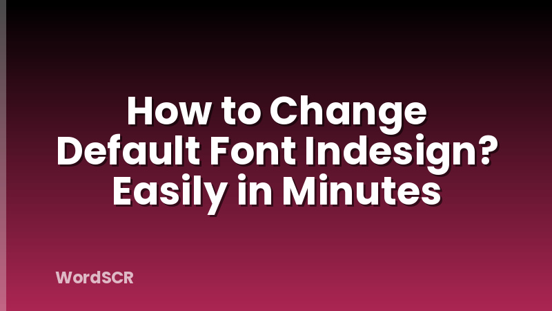 How To Change Default Font Indesign? Easily In Minutes | WordSCR