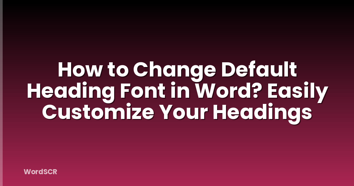 How To Change Default Heading Font In Word? Easily Customize Your ...