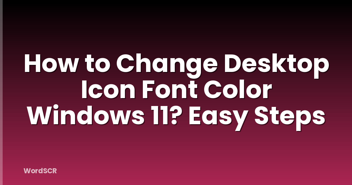 How To Change Desktop Icon Font Color Windows 11? Easy Steps | WordSCR
