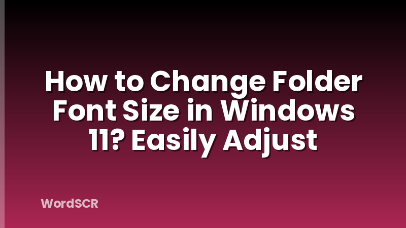 How To Change Folder Font Size In Windows 11? Easily Adjust | WordSCR