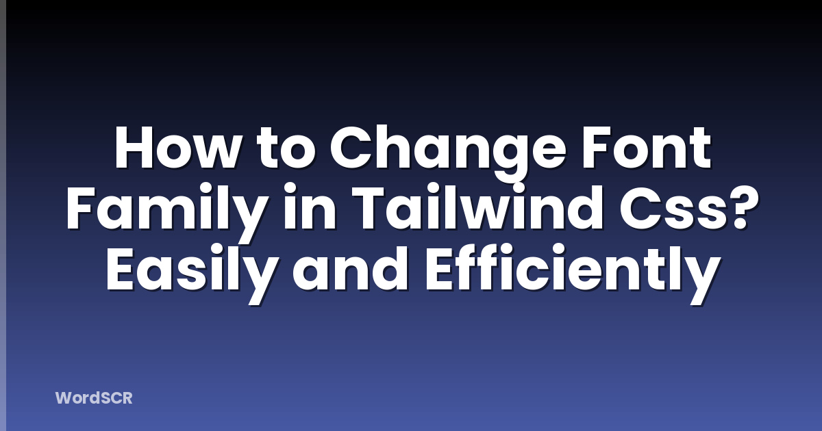 How To Change Font Family In Tailwind Css? Easily And Efficiently | WordSCR