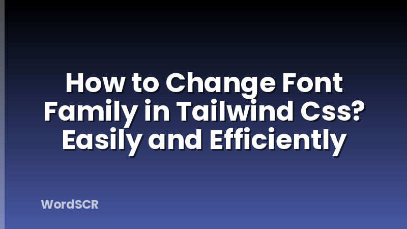 How To Change Font Family In Tailwind Css? Easily And Efficiently | WordSCR