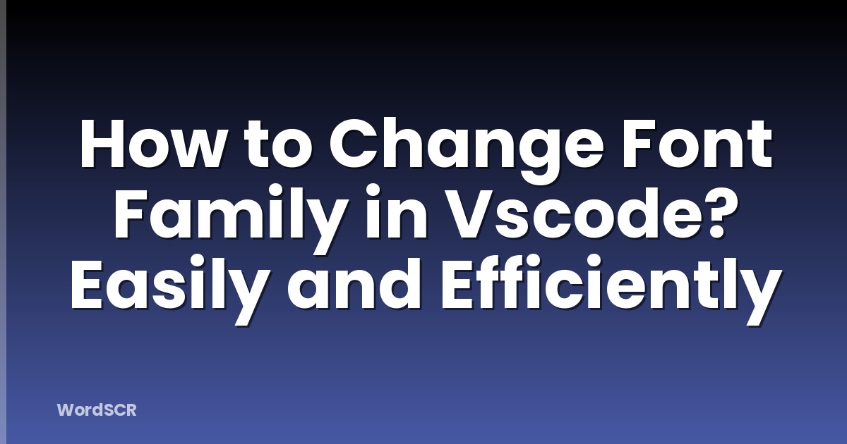 How To Change Font Family In Vscode? Easily And Efficiently | WordSCR