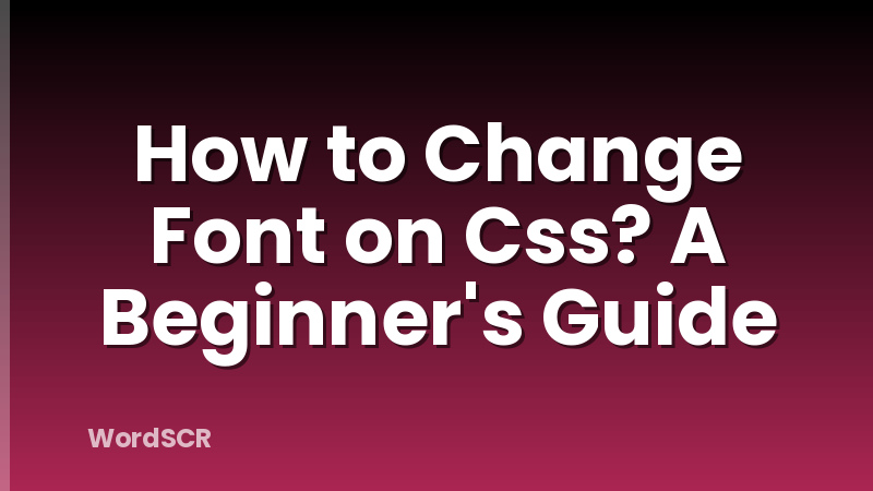 How To Change Font On Css? A Beginner's Guide | WordSCR