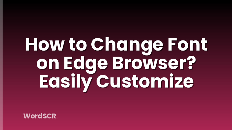 How To Change Font On Edge Browser? Easily Customize | WordSCR