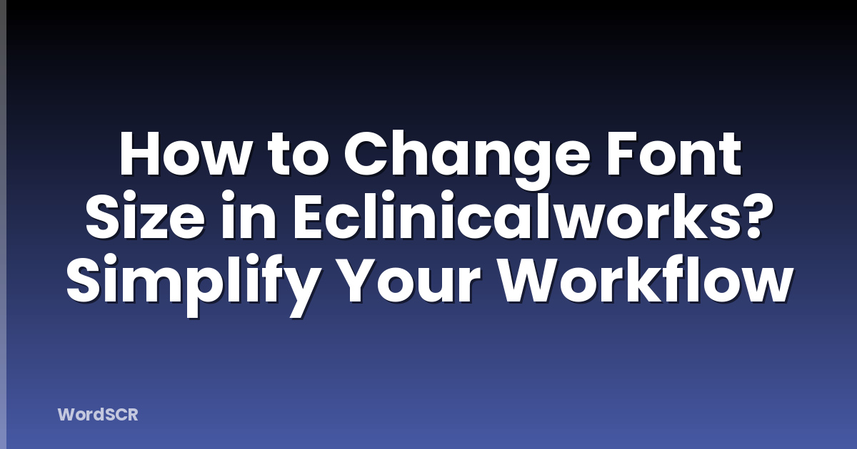 How To Change Font Size In Eclinicalworks? Simplify Your Workflow | WordSCR