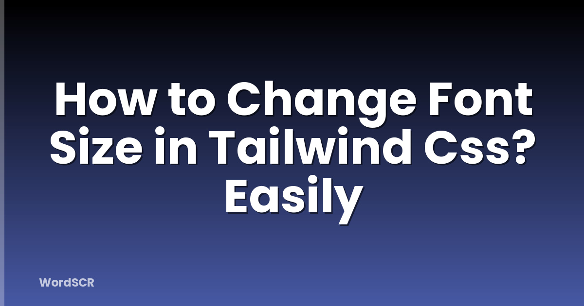 How To Change Font Size In Tailwind Css? Easily | WordSCR