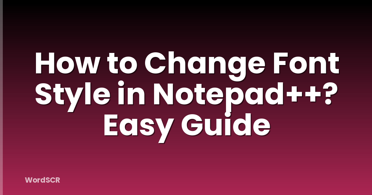 How To Change Font Style In Notepad++? Easy Guide | WordSCR