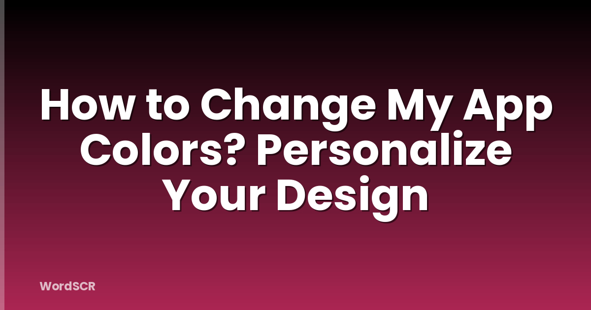 How To Change My App Colors? Personalize Your Design | WordSCR