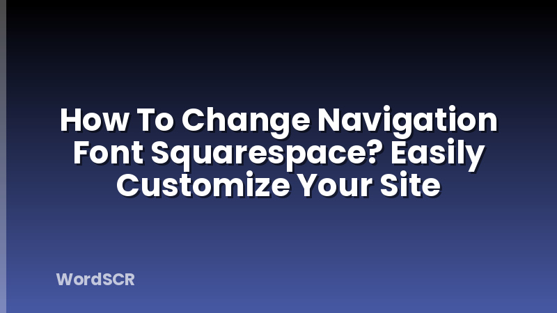 How To Change Navigation Font Squarespace? Easily Customize Your Site ...
