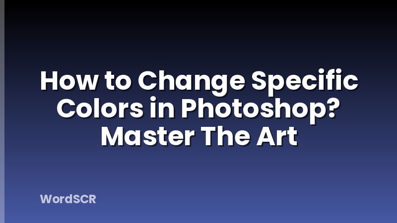 How To Change Specific Colors In Photoshop? Master The Art | WordSCR