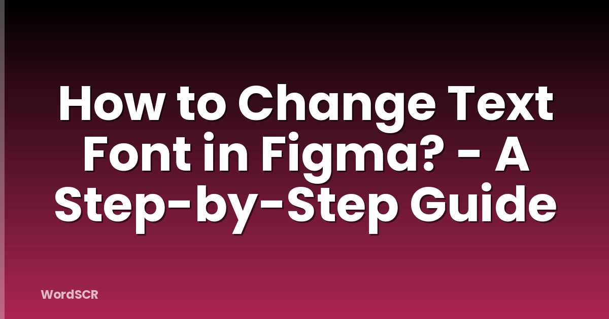 How To Change Text Font In Figma? - A Step-by-Step Guide | WordSCR