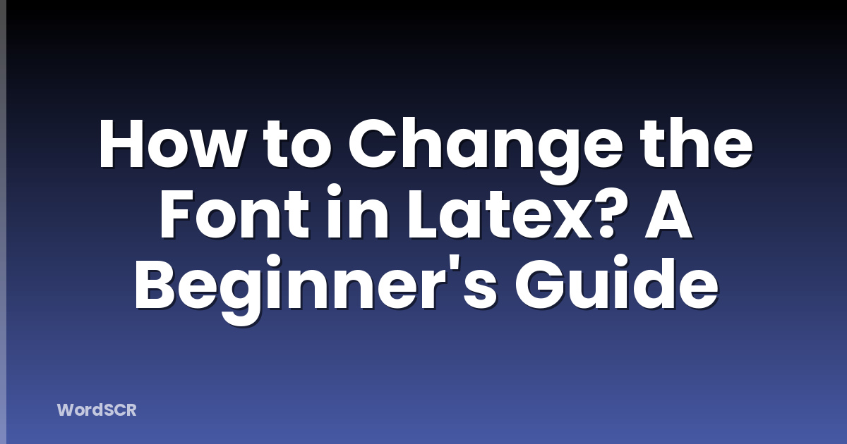 How To Change The Font In Latex? A Beginner's Guide | WordSCR