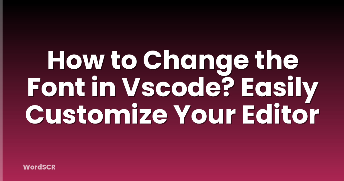 How To Change The Font In Vscode? Easily Customize Your Editor | WordSCR