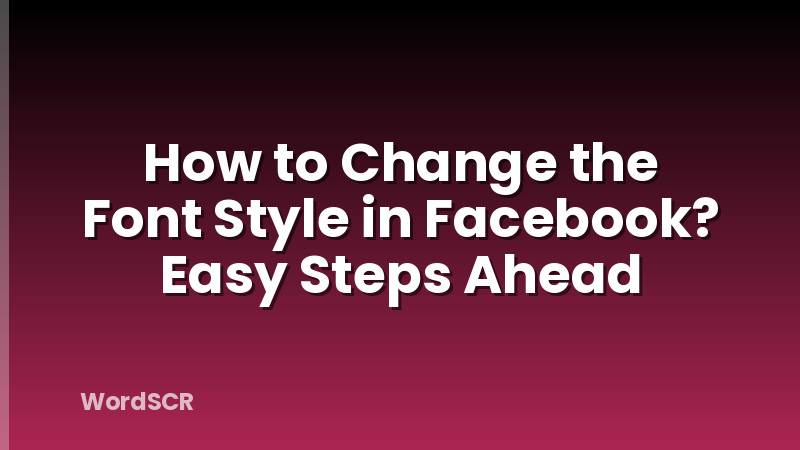 How To Change The Font Style In Facebook? Easy Steps Ahead | WordSCR